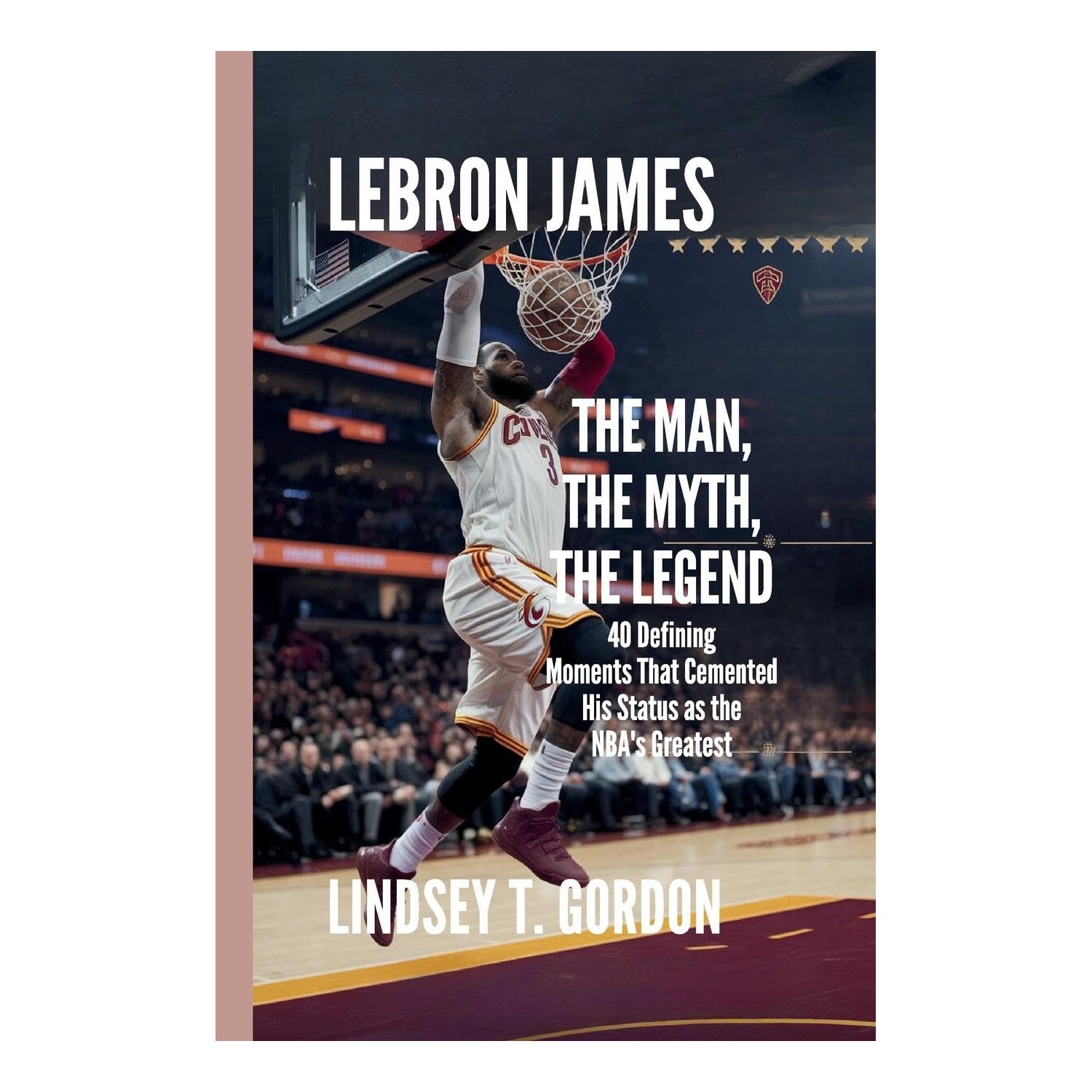 LeBron James - The Man, The Myth, The Legend: 40 Defining Moments That ...