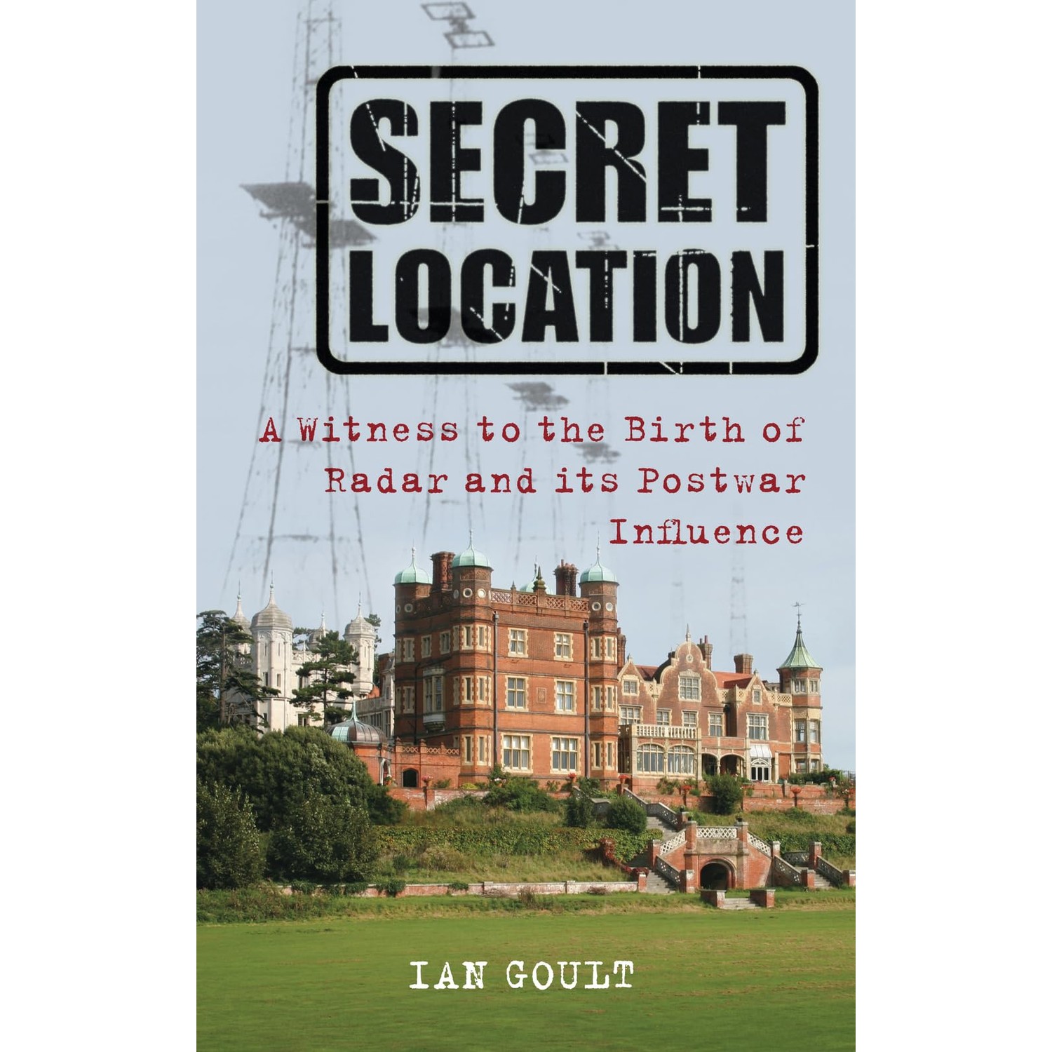 Secret Location: Witness To The Birth Of Radar And Its Postwar ...