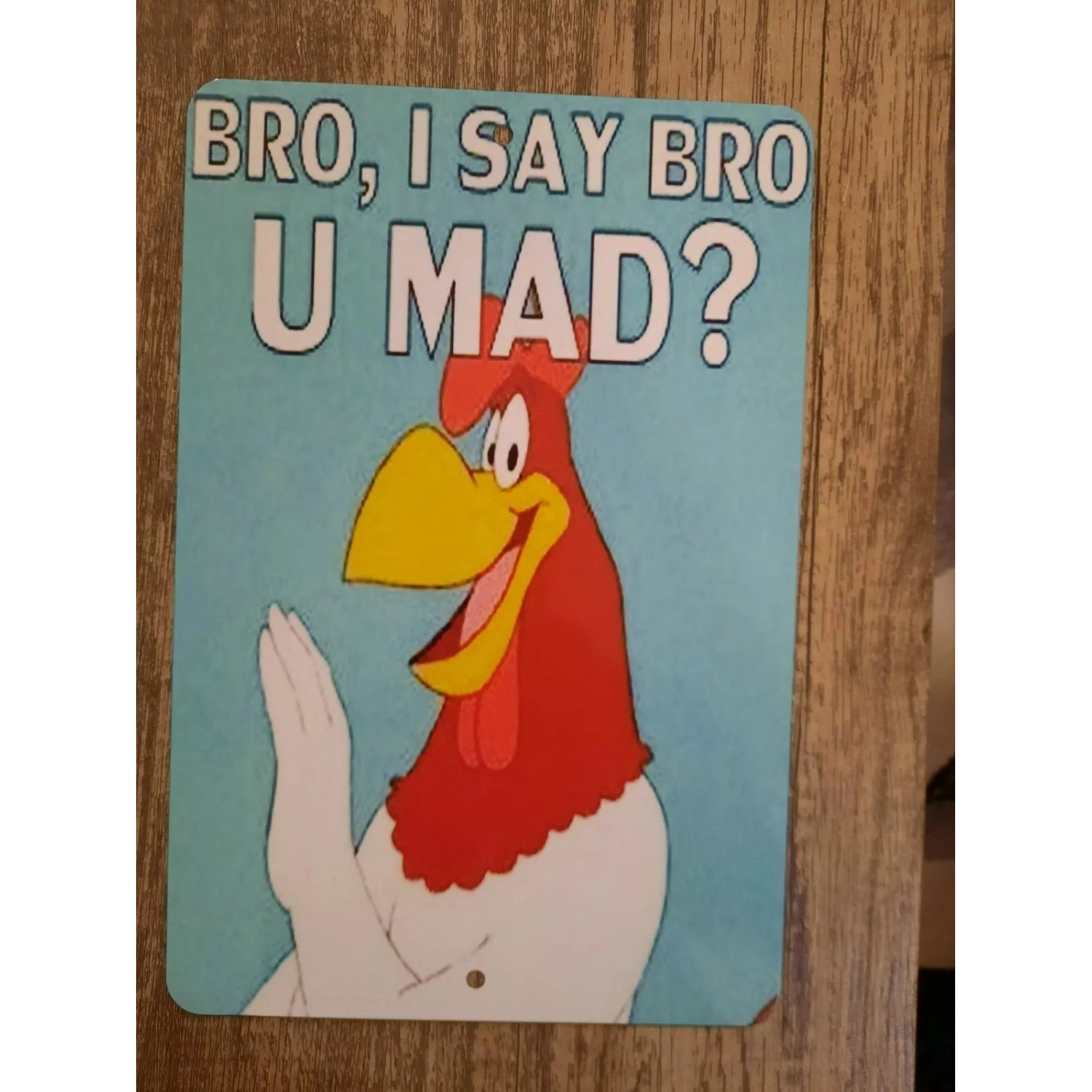 Foghorn Leghorn BRO I SAY BRO U MAD? 8x12 Metal Wall Sign - ibspot.com